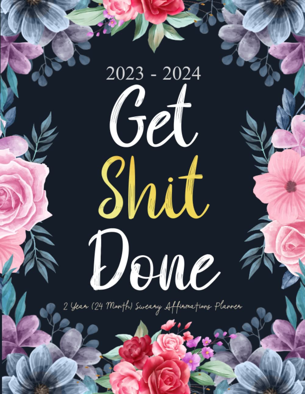 2023-2024 Get Shit Done Sweary Affirmations 2 Year (24 Month) Planner: Monthly Organizer Large 8.5 x 11 with Funny Inspirational Cuss Word ... To Do Lists, Habit Tracker, Important Dates