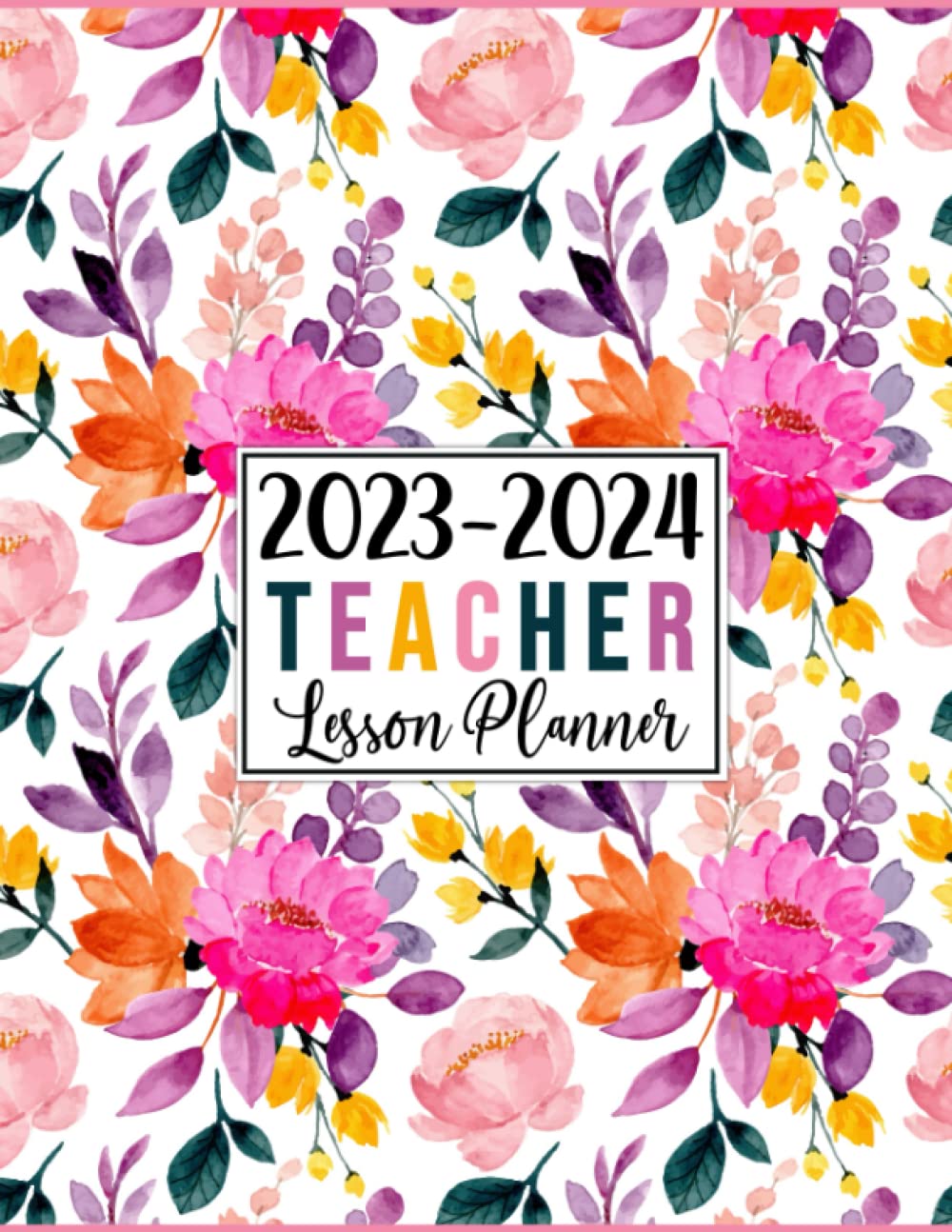 Teacher Lesson Planner 2023-2024: Large Weekly and Monthly Teacher Organizer Calendar | Lesson Plan Grade and Record Books for Teachers (Pretty Flowers Cover)