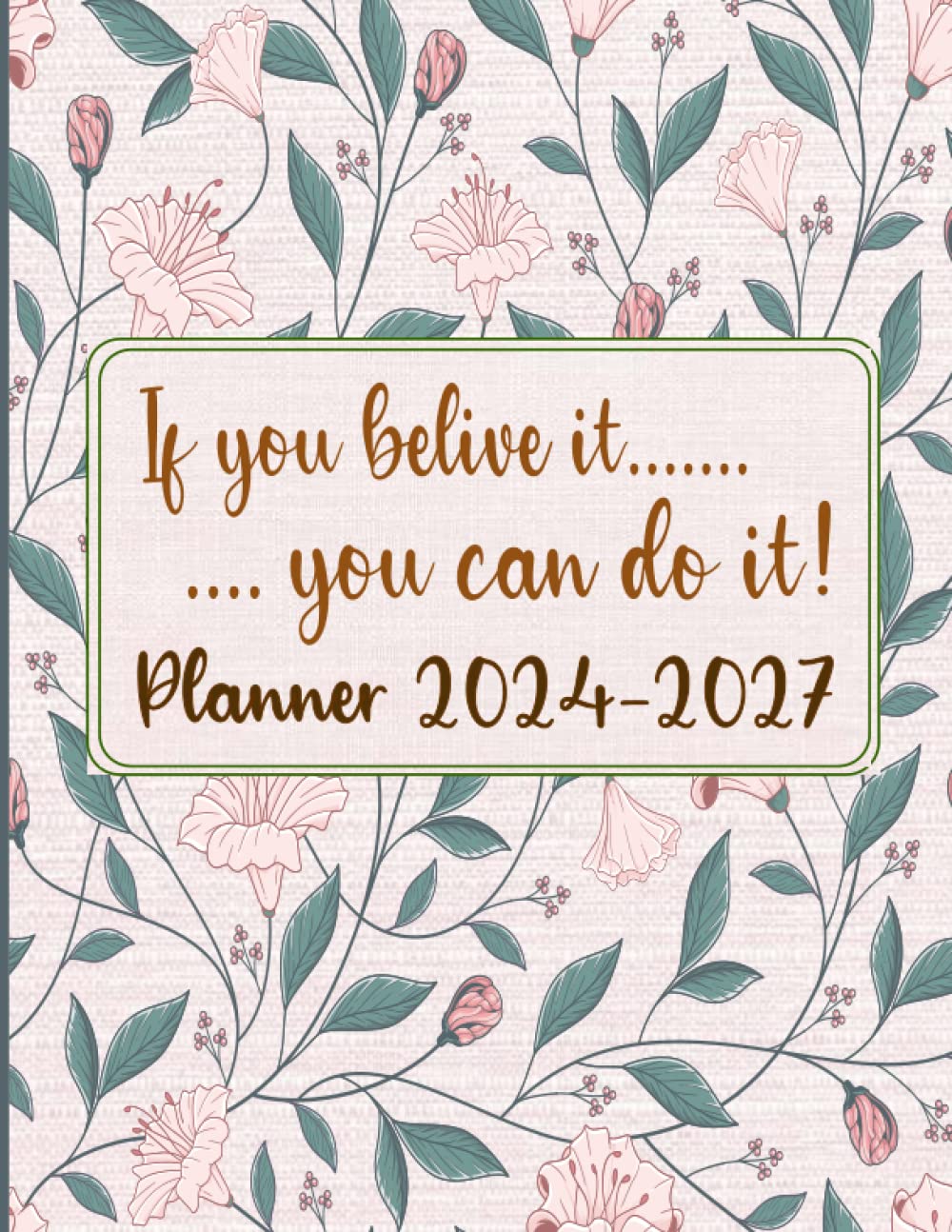 " If You Believe It You Can Do It " Planner 2024-2027: Four Year Planner Calendar 2024-2027, Planner 2024-2027 With Tabs, January 2024 To December ... & Monthly,Great For Long-Term Planning.