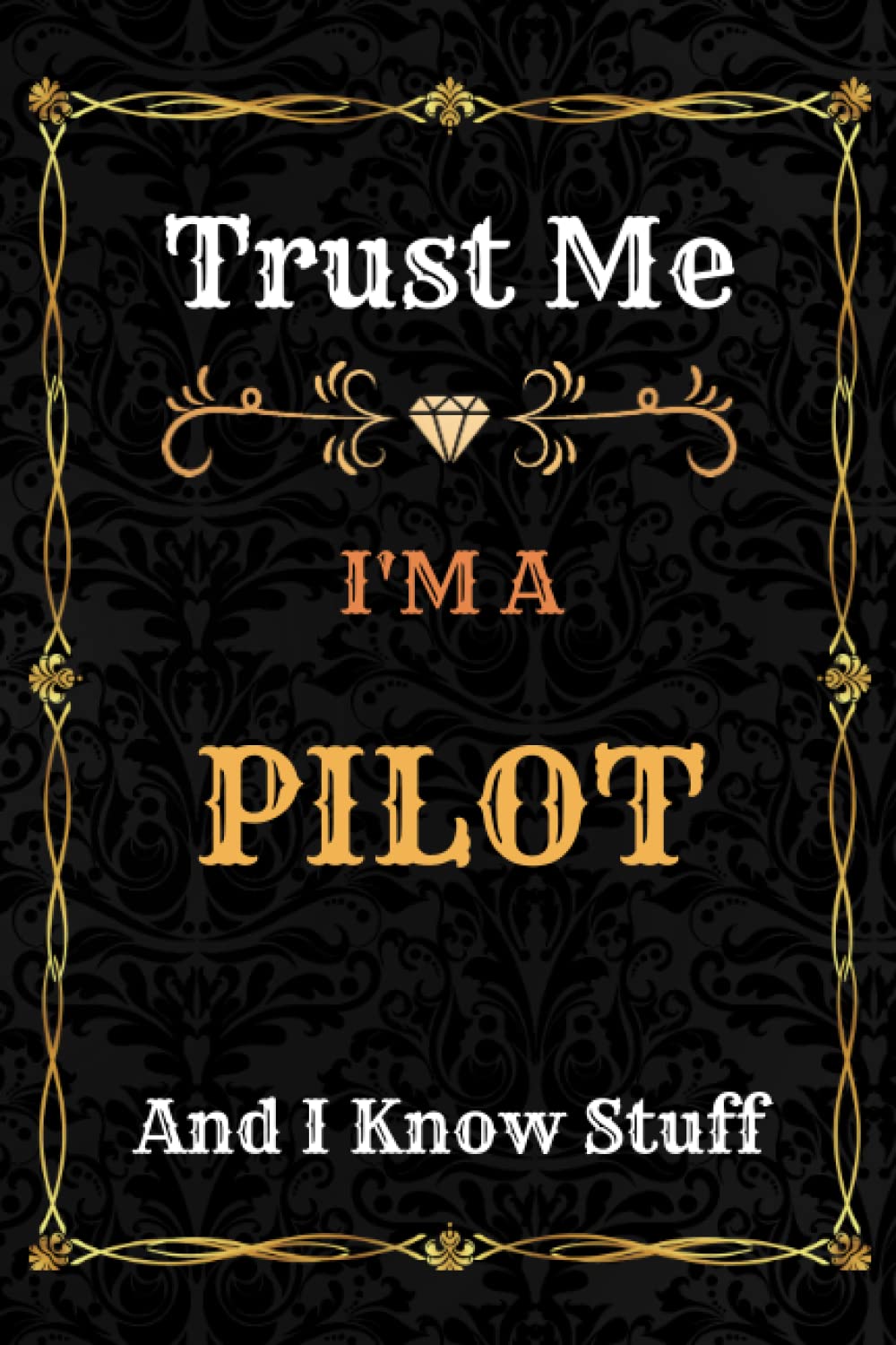 Pilot Notebook Planner: Trust Me, I'm a Pilot And I Know Stuff - A Comprehensive Journal for Business and Passion - Over 120 Pages of Productivity and Inspiration - great gift idea for men and women