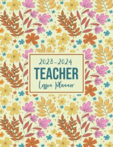 teacher lesson planner 2023-2024: monthly, weekly, daily organizer from august 2023 to july 2024, academic year