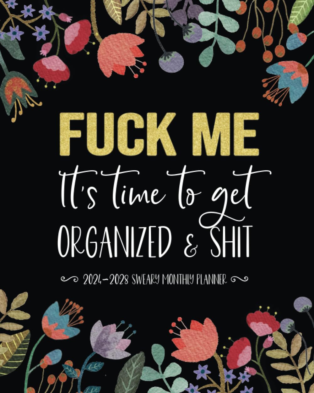 Fuck Me It's Time To Get Organized & Shit: 2024-2028 Sweary Monthly Planner