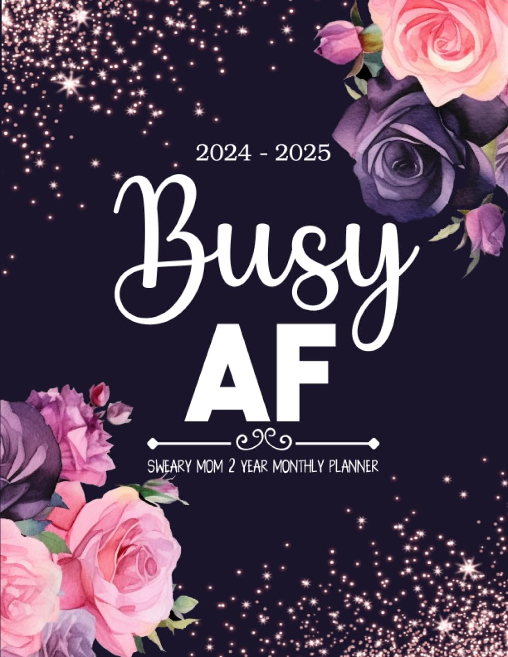 2024-2025 Busy AF Sweary Mom 2 Year Monthly Planner: 24 Month Motivational Swear Words and Affirmation 8.5"x11" with Calendar, Funny Inspirational ... Lists, Habit Tracker, Important Dates Notes