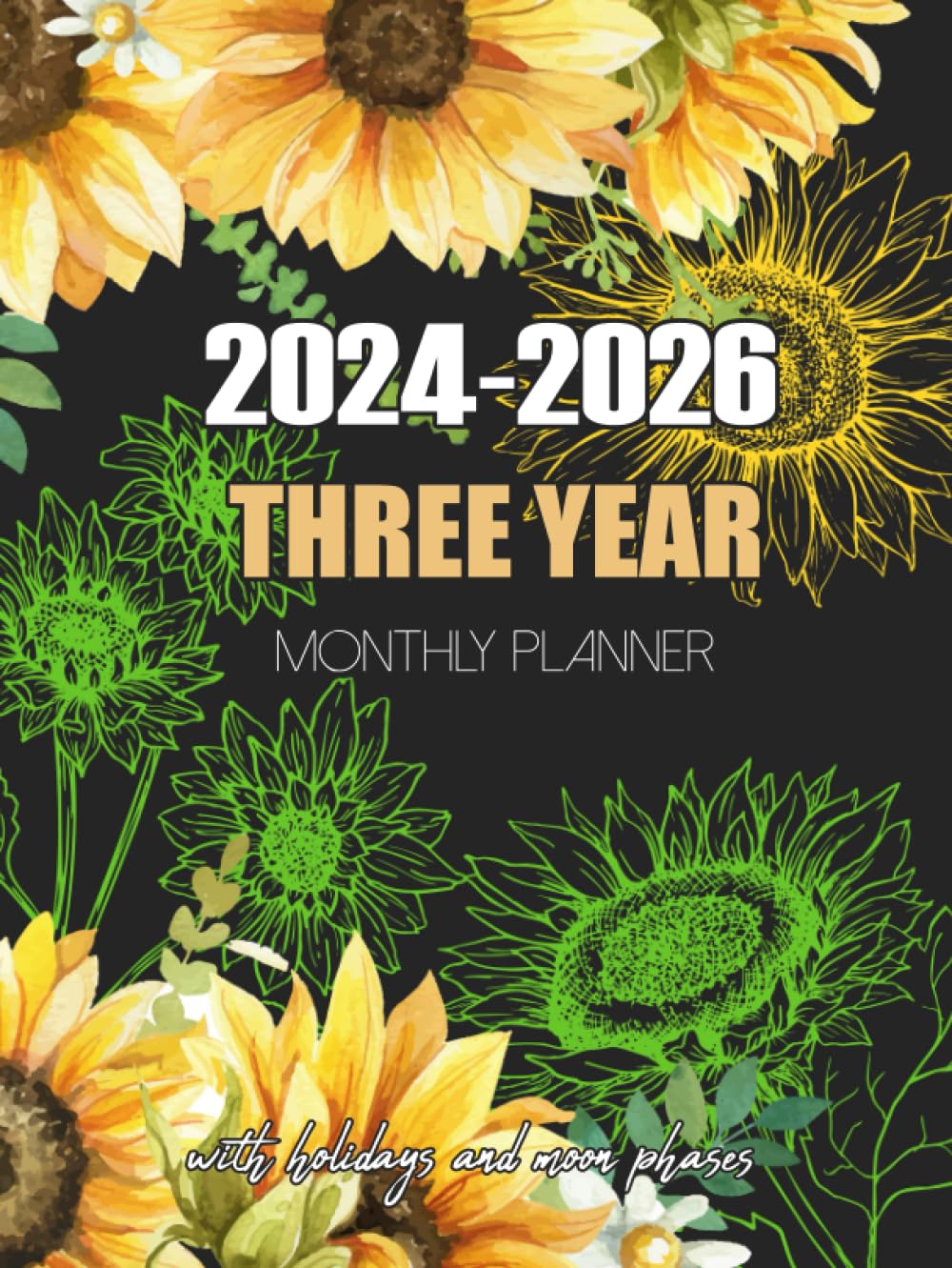 2024-2026 Three year monthly planner: 3 Year Calendar from Jan 2024 to Dec 2026 Agenda Schedule Organizer with holidays and Moon Phases Floral sunflower black background