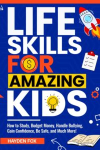 life skills for amazing kids: essential things every young reader should know (how to study, budget money, handle bullying, gain confidence, be safe, and much more!)