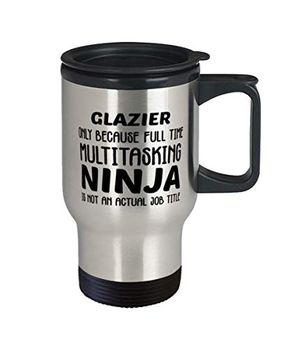 Funny Glazier 14oz Stainless Steel Travel Mug - Glazier Only Because Full Time Multitasking Ninja Is Not An Actual Job Title - Unique Inspirational