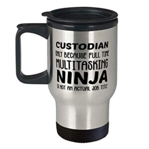 Funny Custodian 14oz Stainless Steel Travel Mug - Custodian Only Because Full Time Multitasking Ninja Is Not An Actual Job Title - Unique Inspirational