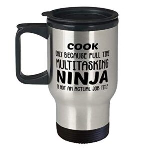 Funny Cook 14oz Stainless Steel Travel Mug - Cook Only Because Full Time Multitasking Ninja Is Not An Actual Job Title - Unique Inspirational