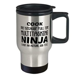 Funny Cook 14oz Stainless Steel Travel Mug - Cook Only Because Full Time Multitasking Ninja Is Not An Actual Job Title - Unique Inspirational