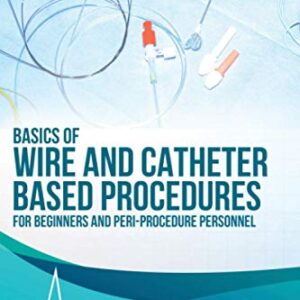 Basics of Wire and Catheter Based Procedures: For Beginners And Peri-Procedure Personnel