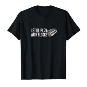 I Still Play With Blocks T-Shirt