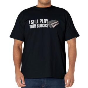 I Still Play With Blocks T-Shirt