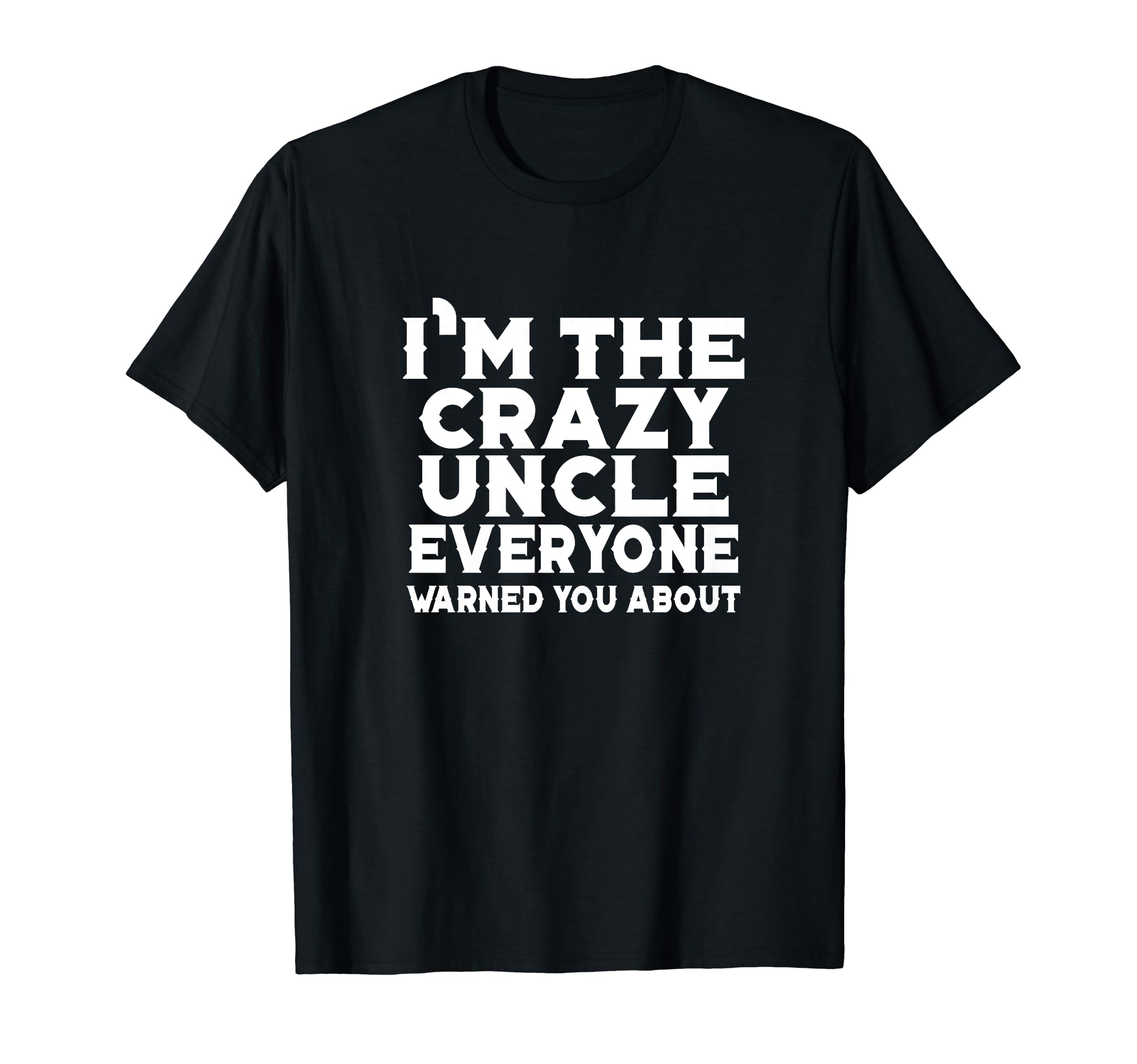 I'm The Crazy Uncle Everyone Warned You - Uncle Funny T-Shirt