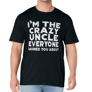 I'm The Crazy Uncle Everyone Warned You - Uncle Funny T-Shirt