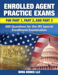 enrolled agent practice exams for part 1, part 2, and part 3: 600 questions for the irs special enrollment examination