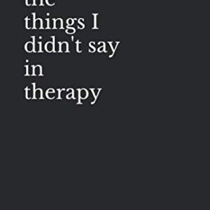 the things I didn't say in therapy