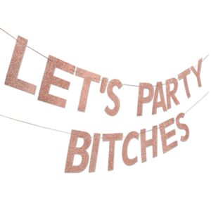 Rose Gold Let's Party B-tches Banner - Girls Night Decorations for Adults - Bachelorette Party, Birthday, Game Night, Lingerie Party, Pajama, Pink, Ladies Night & Divorce Party Decorations for Women