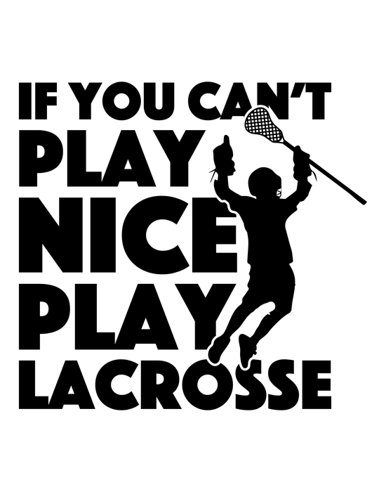 If You Can't Play Nice Play Lacrosse Quote - Physical Education Student Locker Room Wall Print