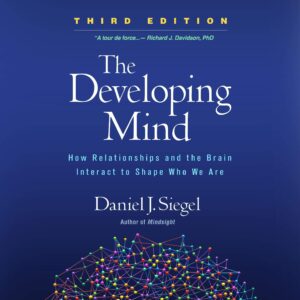 the developing mind, third edition: how relationships and the brain interact to shape who we are