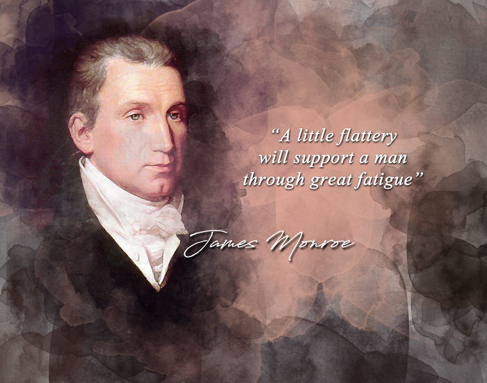 James Monroe Quote - A Little Flattery Will Support a Man Through Great Fatigue Classroom Wall Print