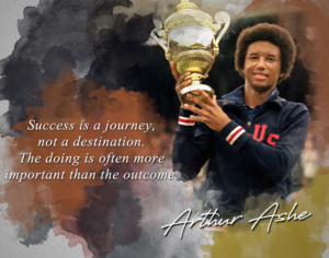 arthur ashe quote - success is a journey not a destination the doing is often more important than the outcome classroom wall print