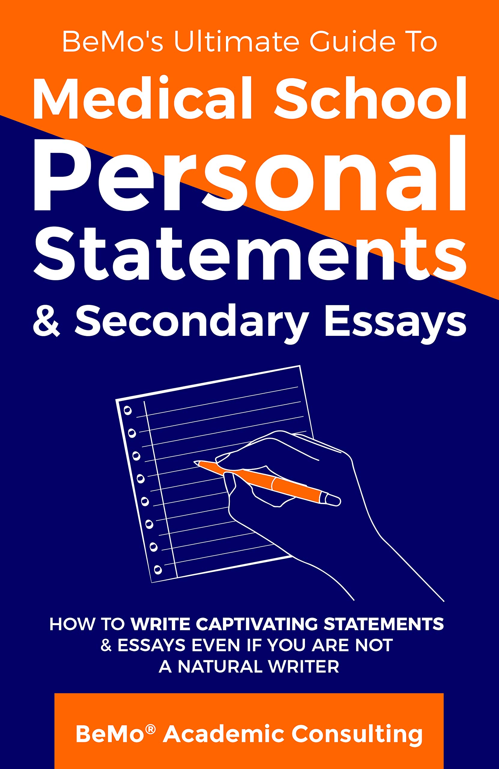 BeMo’s Ultimate Guide to Medical School Personal Statements & Secondary Essays: How to Write Captivating Statements and Essays Even If You are Not a Natural Writer