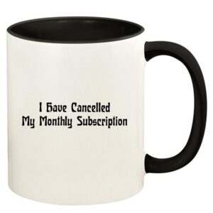 Knick Knack Gifts I Have Cancelled My Monthly Subscription - 11oz Ceramic Colored Handle and Inside Coffee Mug Cup, Black