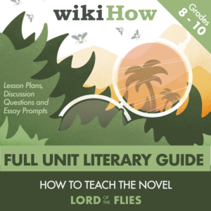 full unit literary guide | how to teach the novel "lord of the flies" | includes syllabus, teaching guides, essay prompts, grading rubric, and glossary by wikihow | grades 8-10