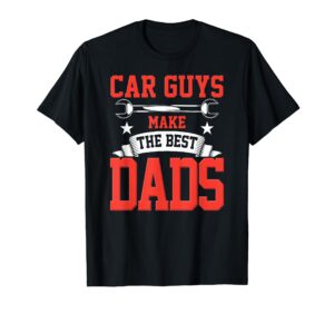 car guys make the best dads gift funny garage mechanic dad t-shirt