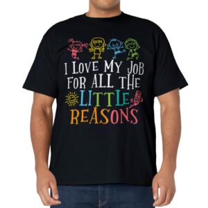 Teacher Shirt I Love My Job For All The Little Reasons T-Shirt