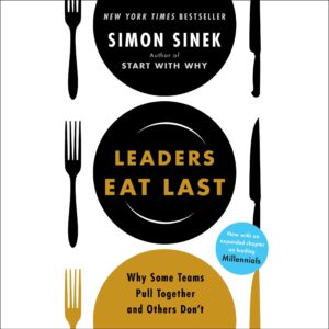 leaders eat last: why some teams pull together and others don't