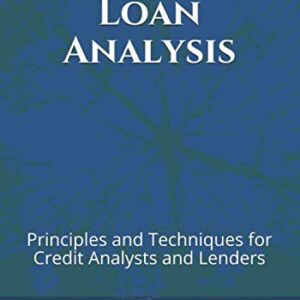 Commercial Loan Analysis: Principles and Techniques for Credit Analysts and Lenders