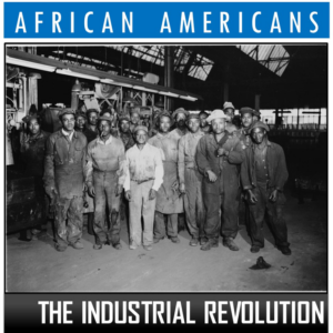 industrial revolution- african americans of industry (jim crow; great migration)