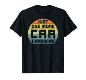 one more car i promise vintage car enthusiast retro car guys t-shirt