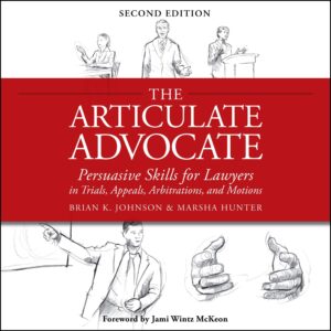 the articulate advocate: persuasive skills for lawyers in trials, appeals, arbitrations, and motions