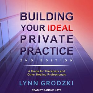 building your ideal private practice: a guide for therapists and other healing professionals