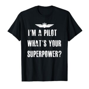 I'm A Pilot What's Your Superpower Funny Aviation T-Shirt