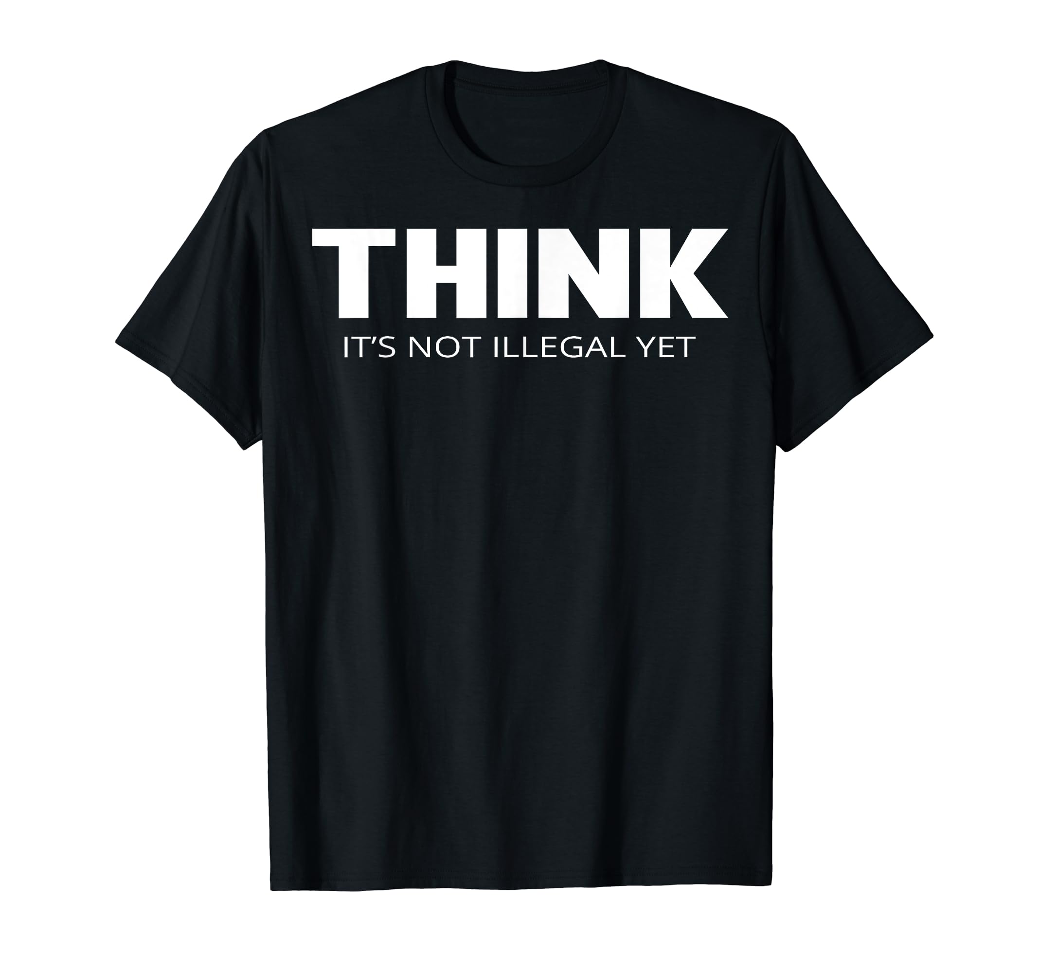 Think It's Not Illegal Yet T-Shirt