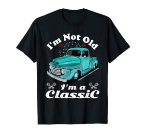 i'm not old i'm a classic vintage car truck birthday shirt