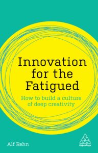 innovation for the fatigued: how to build a culture of deep creativity (kogan page inspire)