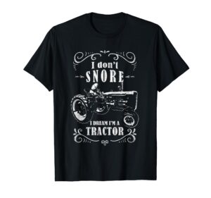 i don't snore i dream i'm a tractor - tractor t-shirt