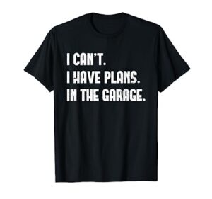 i cant i have plans in the garage fathers day car mechanics short sleeve t-shirt