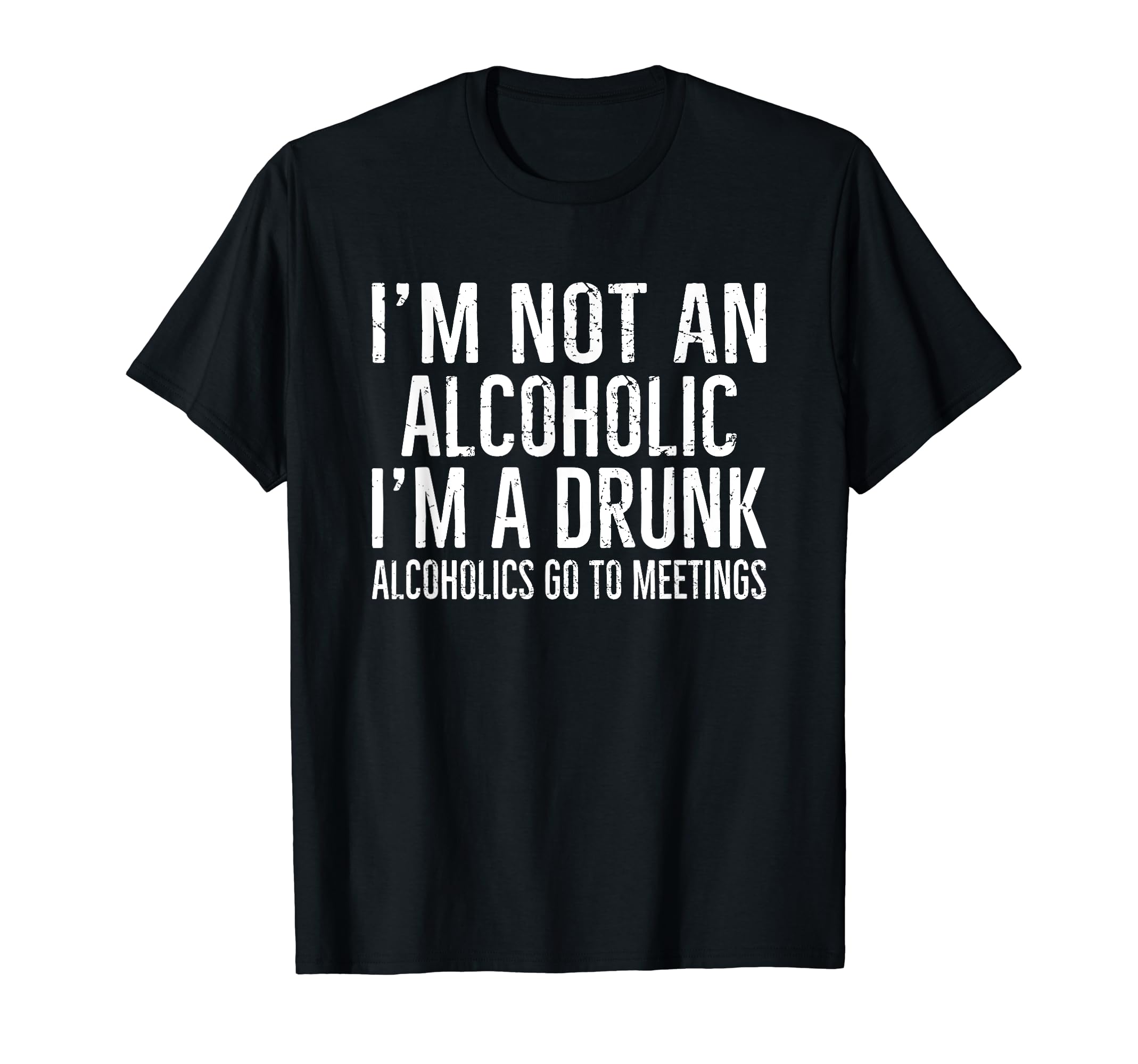 I'm Not An Alcoholic I'm A Drunk Funny Drinking Bar Hopping T-Shirt