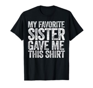 my favorite sister gave me this shirt t-shirt sibling t-shirt