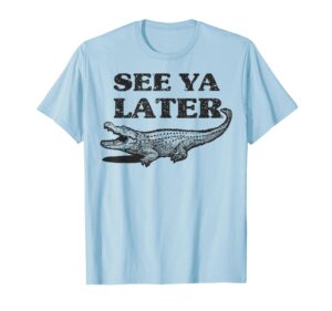 see ya later alligator funny animal pun design crocodile t-shirt