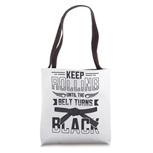 keep rolling until the belt turns black jiu jitsu tote bag