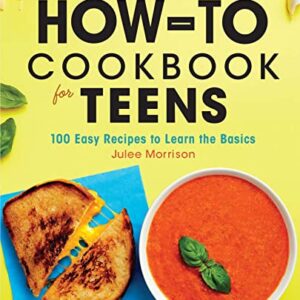 The How-To Cookbook for Teens: 100 Easy Recipes to Learn the Basics