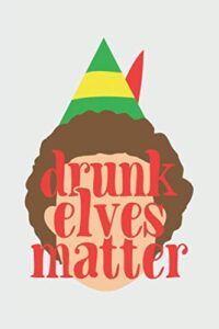 drunk elves matter: blank lined notebook. funny and original gag gift for christmas, secret santa, white elephant…unique present for men or women