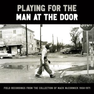 playing for the man at the door: field recordings from the collection of mack mccormick 58–71