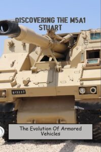 discovering the m5a1 stuart: the evolution of armored vehicles